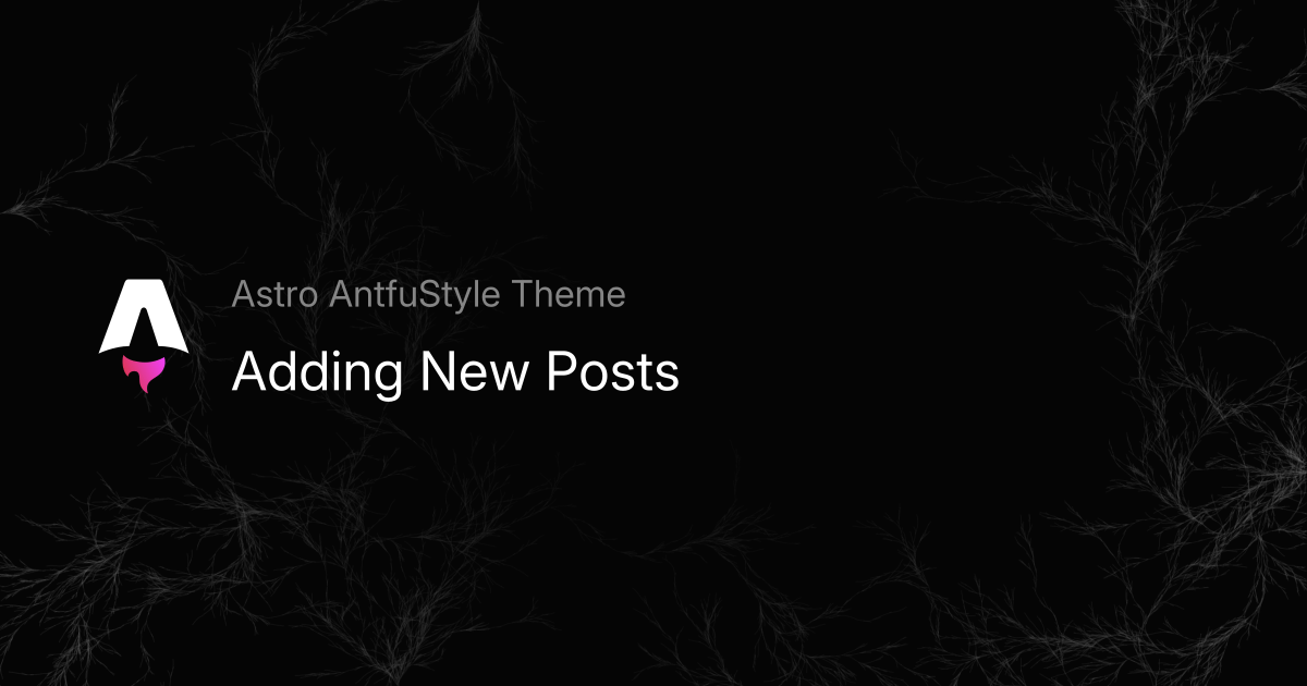 Adding New Posts - Astro AntfuStyle Theme