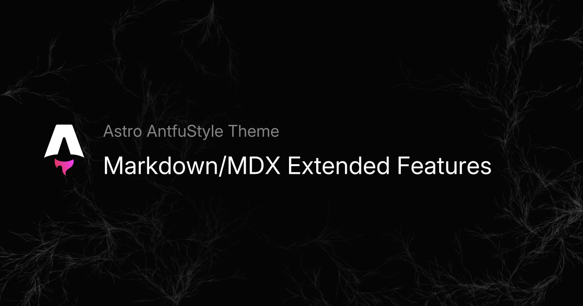 Markdown/MDX Extended Features - Astro AntfuStyle Theme