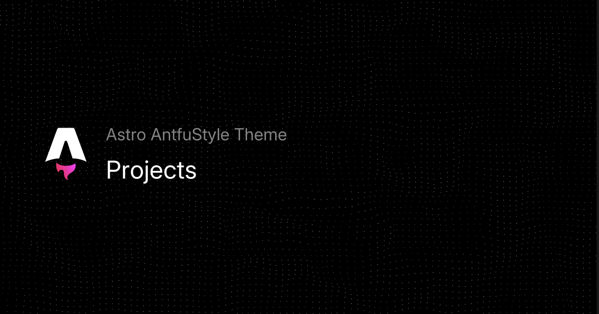 Projects - Astro AntfuStyle Theme