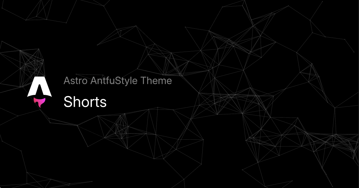 Shorts - Astro AntfuStyle Theme